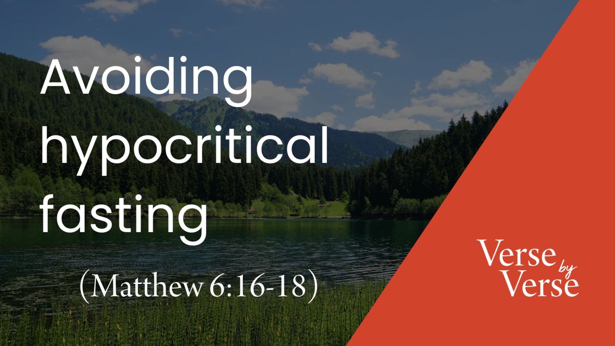 Avoiding Hypocritical Fasting (Matthew 6:16-18)