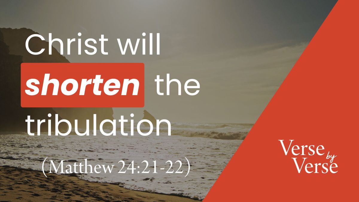 Christ Will Shorten the Great Tribulation (Matthew 24:21-22)
