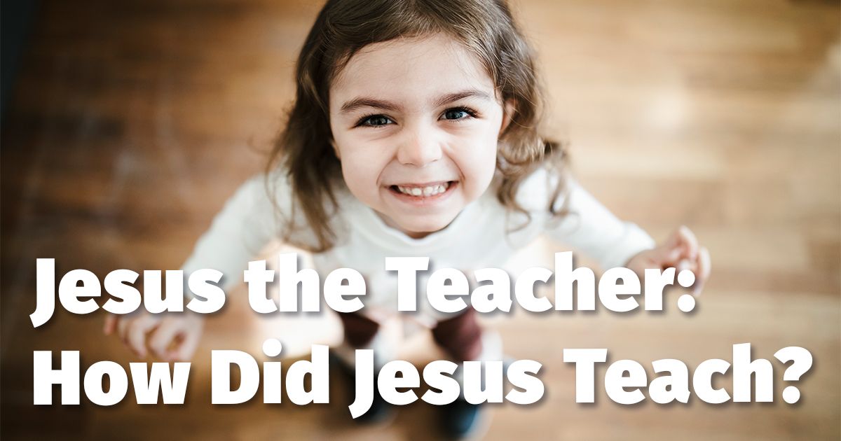 Jesus the Teacher: How Did Jesus Teach?