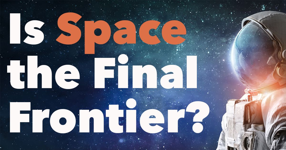 Is Space the Final Frontier?