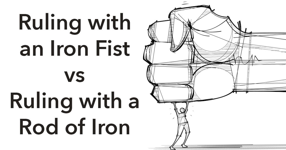 Ruling With an Iron Fist vs. Ruling With a Rod of Iron