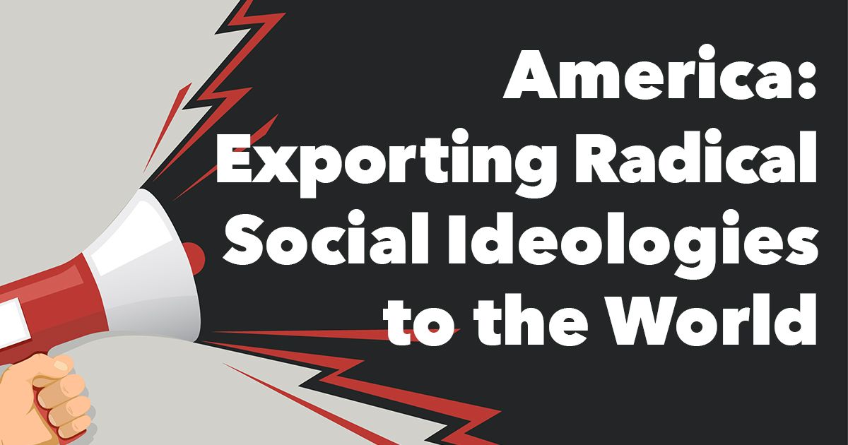 America: Exporting Radical Social Ideologies to the World