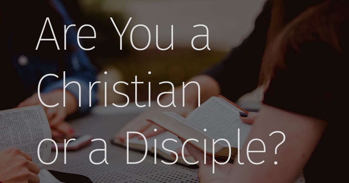 Are You a Christian or a Disciple?