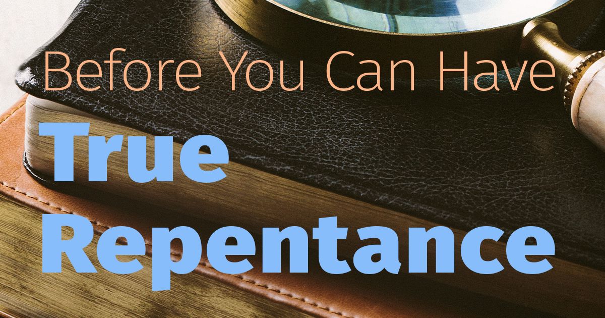 Before You Can Have True Repentance