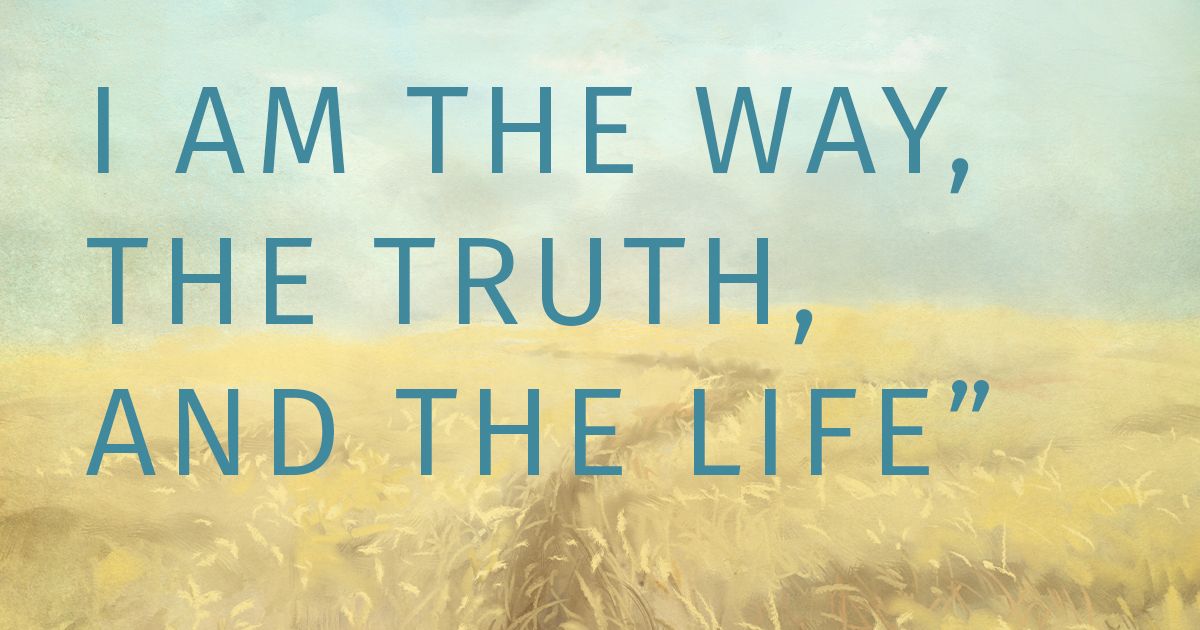 “I Am the Way, the Truth, and the Life”