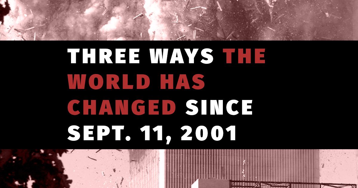 Three Ways the World Has Changed Since Sept. 11, 2001