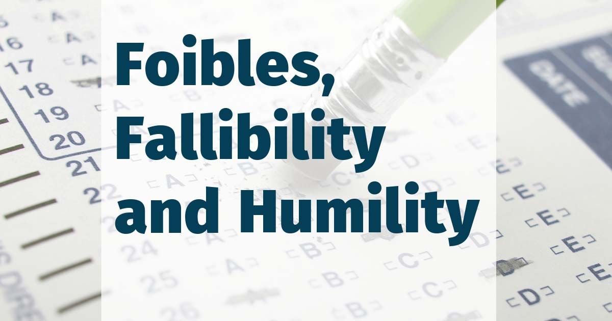 Foibles, Fallibility and Humility