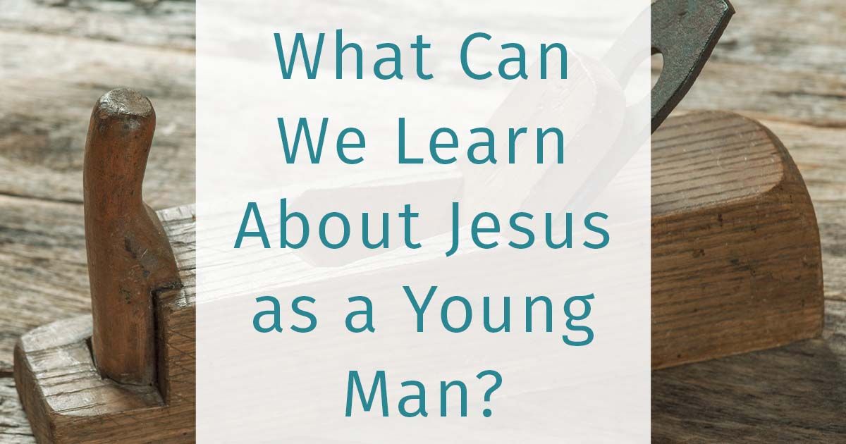 What Can We Learn About Jesus as a Young Man?