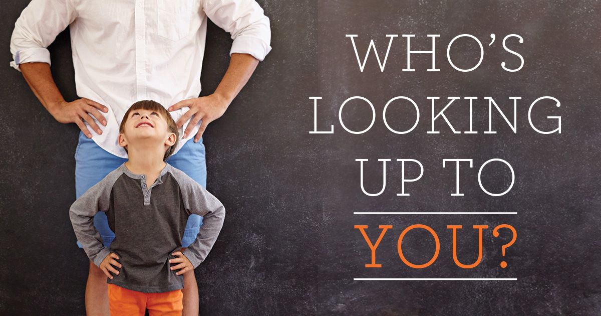 Who’s Looking Up to YOU?