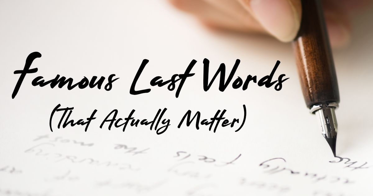 Famous Last Words (That Actually Matter)