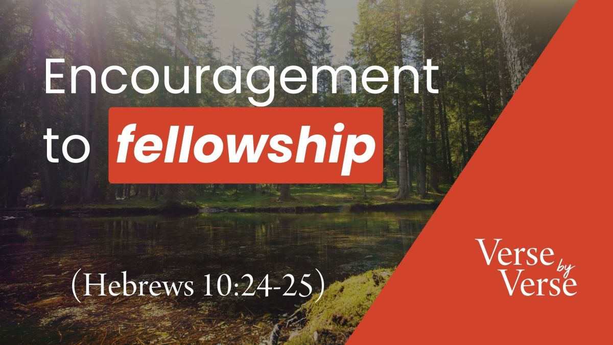 Encouragement to Fellowship (Hebrews 10:24-25)
