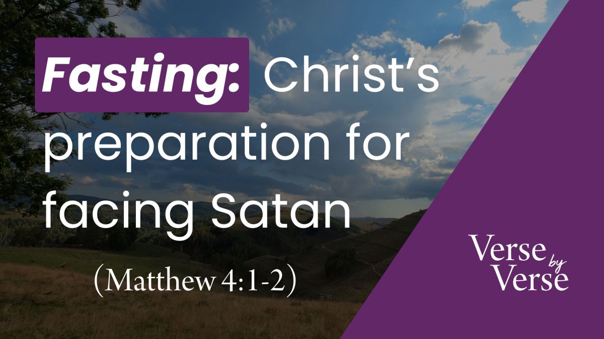 Fasting: Christ’s Preparation for Facing Satan (Matthew 4:1-2)