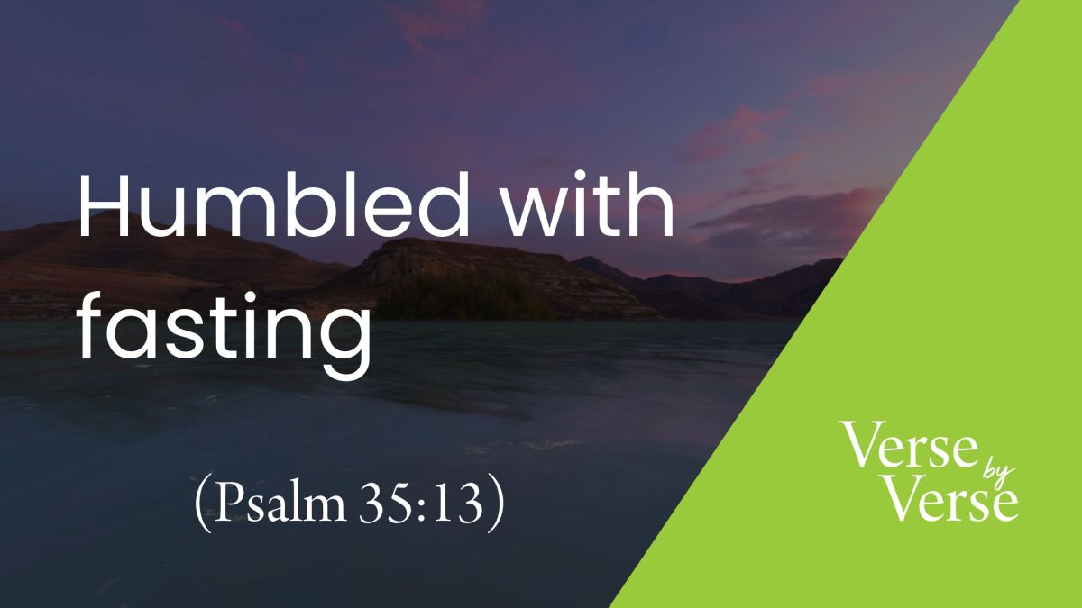 Humbled With Fasting (Psalm 35:13)