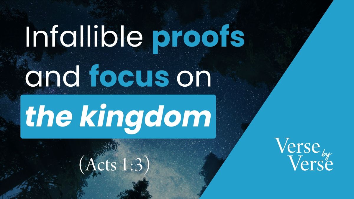 Infallible Proofs and Focus on the Kingdom (Acts 1:3)