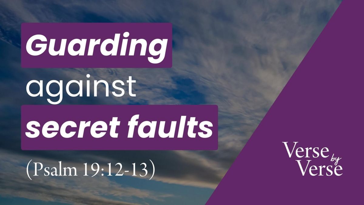 Secret Faults and Presumptuous Sins (Psalm 19:12-13)