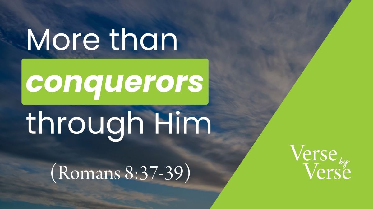 More Than Conquerors Through Him Who Loved Us (Romans 8:37-39)