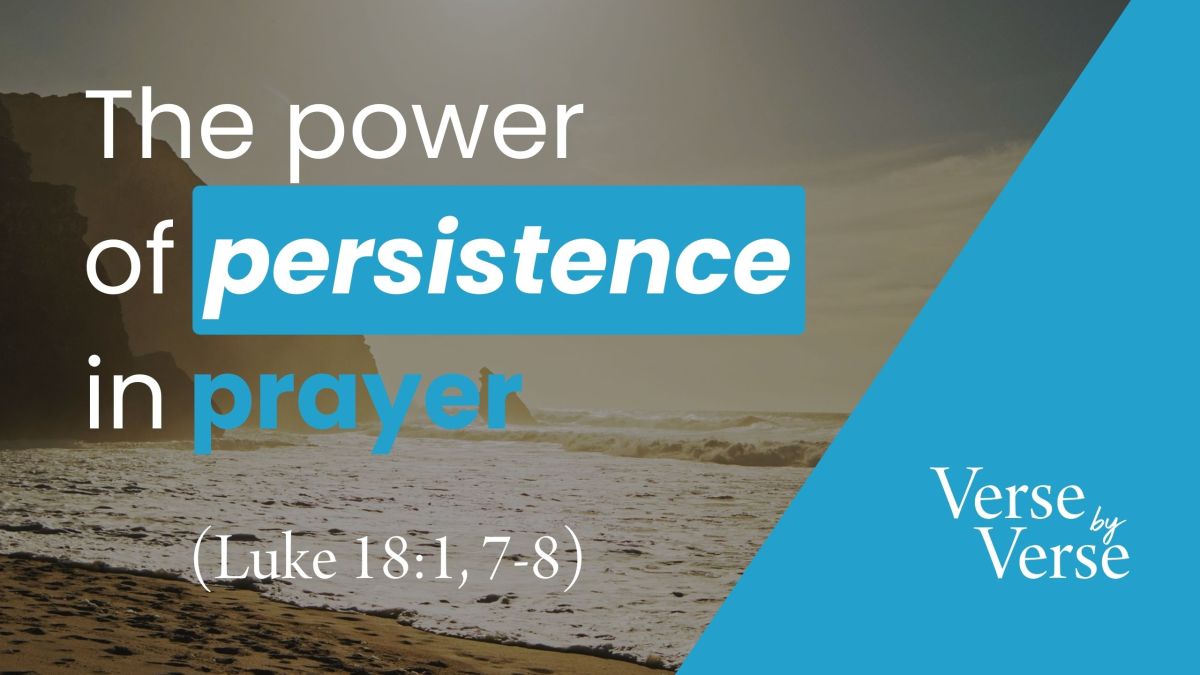 The Power of Persistence in Prayer (Luke 18:1, 7-8)