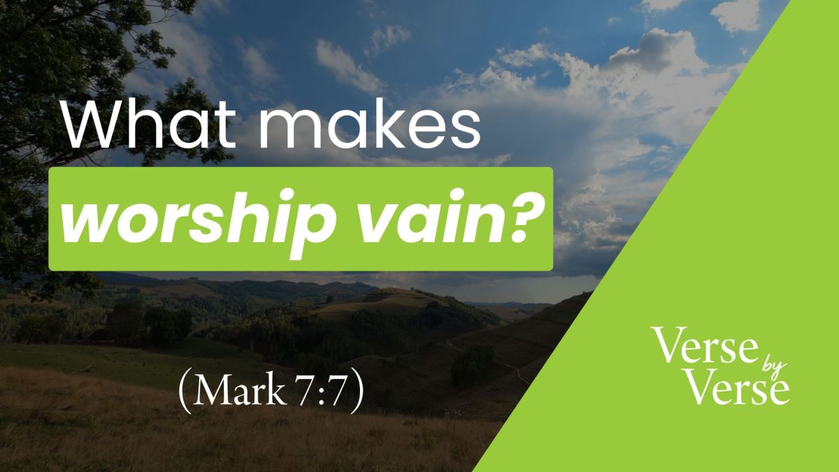 What Makes Worship Vain? (Mark 7:6-7)