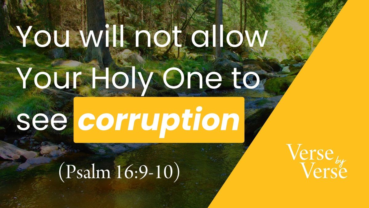 You Will Not Allow Your Holy One to See Corruption (Psalm 16:9-10)