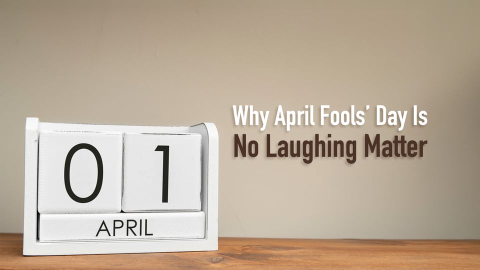 Why April Fools’ Day Is No Laughing Matter