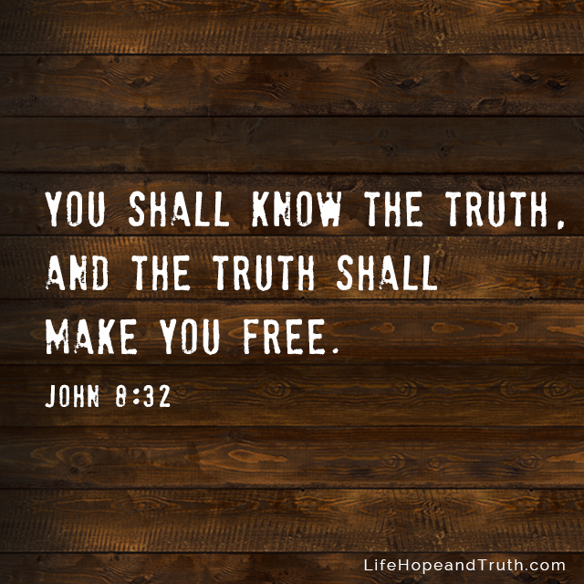 John 8:32 - You shall known the truth and the truth shall make you free ...