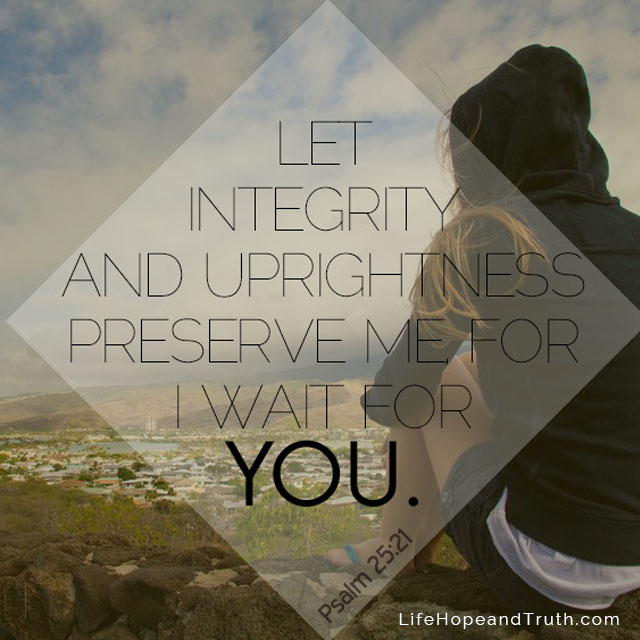 Psalm 25:21 - Let integrity and uprightness preserve me for I wait for ...